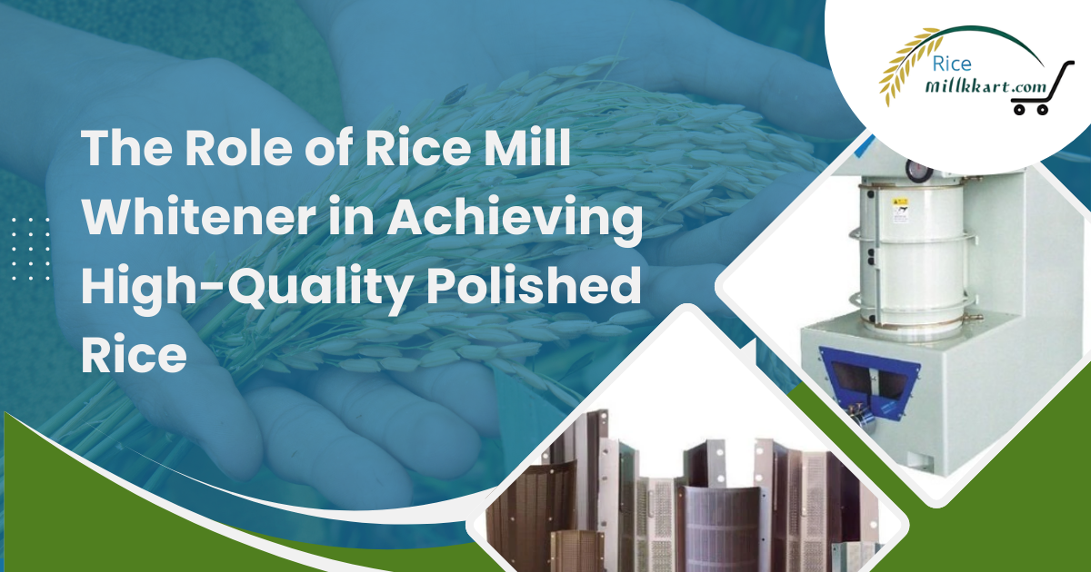 The Role of Rice Mill Whitener in Achieving High-Quality Polished Rice ...
